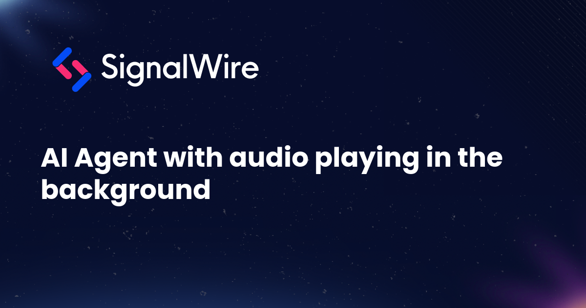 AI Agent with audio playing in the background | SignalWire Docs